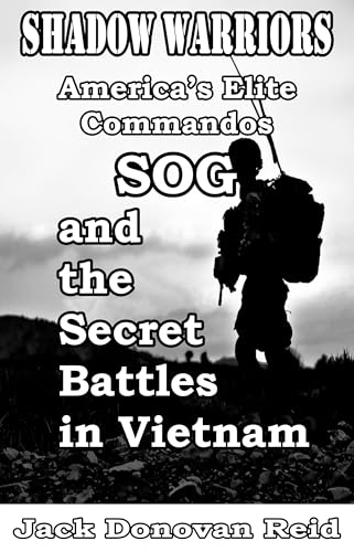Shadow Warriors America’s Elite Commandos, SOG and the Secret Battles ...