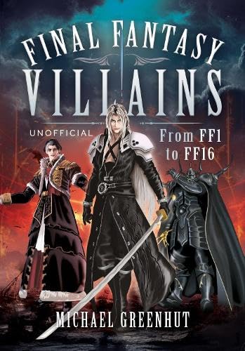 Final Fantasy Villains: From FF1 to FF16 by Michael Greenhut | Goodreads