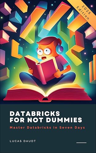 Databricks for Not Dummies – Master Databricks in Seven Days: Learn ...