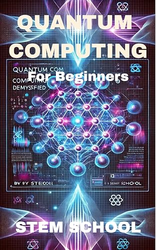 Quantum Computing Demystified: A Beginner’s Guide to the Future of Technology by STEM School ...