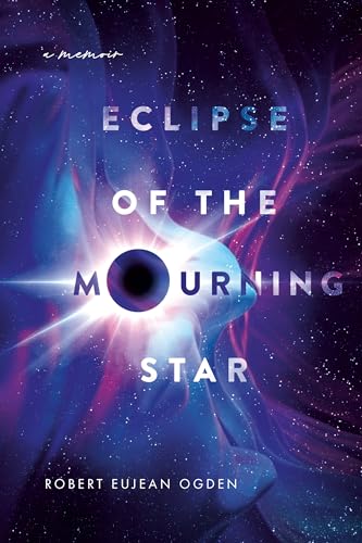 Eclipse of the Mourning Star: A Memoir by Robert Eujean Ogden | Goodreads