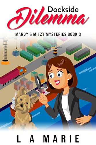 Dockside Dilemma: Mandy & Mitzy Mysteries Book 3 by L. A. Marie | Goodreads