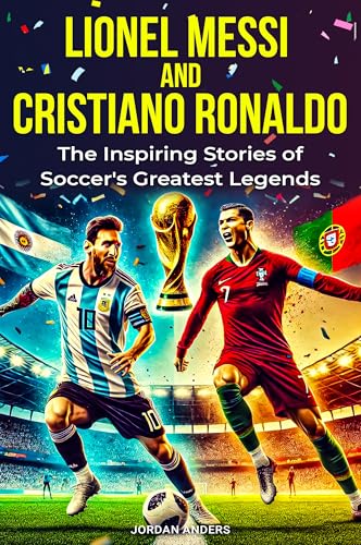 Lionel Messi And Cristiano Ronaldo: The Inspiring Stories of Soccer's ...