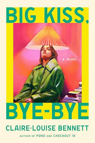 Big Kiss, Bye-Bye by Claire-Louise Bennett | Goodreads