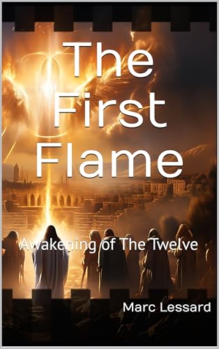 The First Flame: Awakening of The Twelve by Marc Lessard | Goodreads