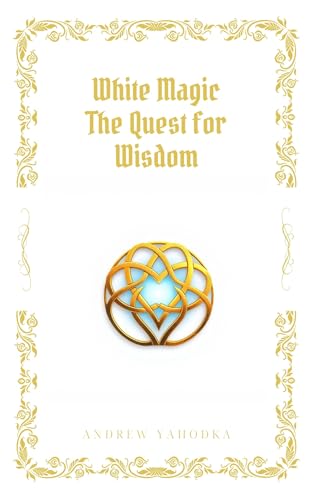 White Magic: The Quest for Wisdom by Andrew Yahodka | Goodreads