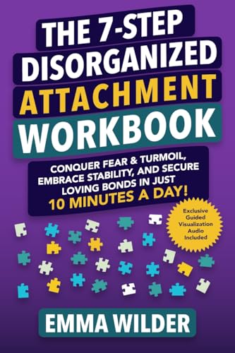 The 7-Step Disorganized Attachment Workbook: Conquer Fear & Turmoil ...