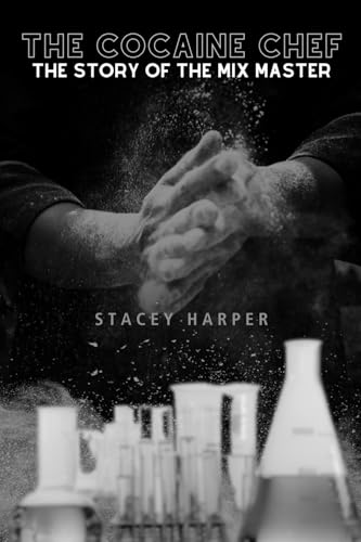 The Cocaine Chef: The Story Of The Mix Master by Stacey Harper | Goodreads