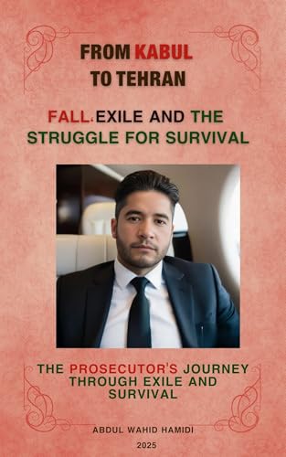 From Kabul to Tehran: A Prosecutor’s Journey Through Exile and Survival ...