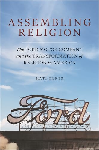 Assembling Religion: The Ford Motor Company and the Transformation of ...
