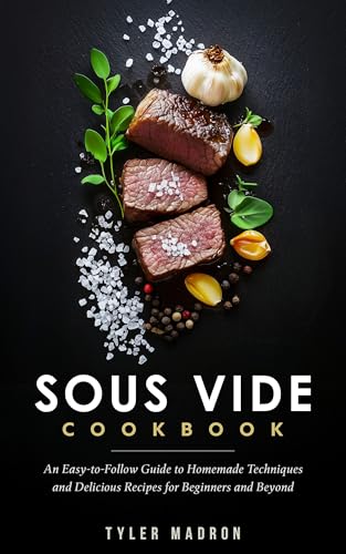 Sous Vide Cookbook: An Easy-to-Follow Guide to Homemade Techniques and ...