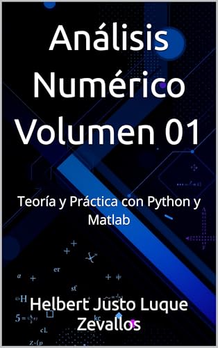 Análisis Numérico Volumen 01: Teoría y Práctica con Python y Matlab (Licenciatura de Matematicas ...