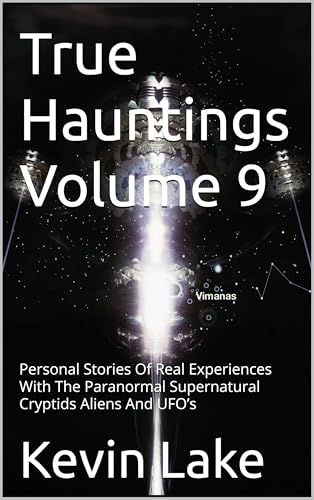 True Hauntings Volume 9: Personal Stories Of Real Experiences With The Paranormal Supernatural ...
