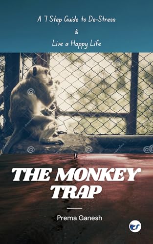 The Monkey Trap: A 7 Step Guide to De-Stress and Live a Happy Life by Prema Ganesh | Goodreads