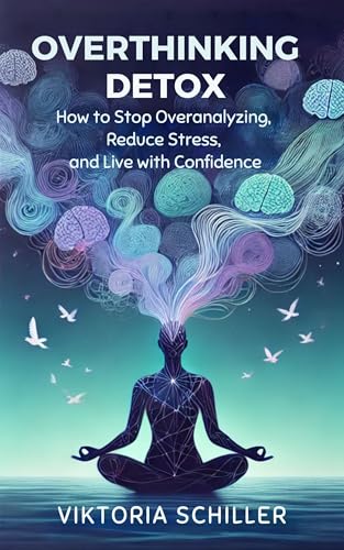 Overthinking Detox: How to Stop Overanalyzing, Reduce Stress, and Live ...