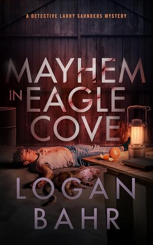 Mayhem in Eagle Cove: A Detective Larry Saunders Mystery by Logan Bahr ...