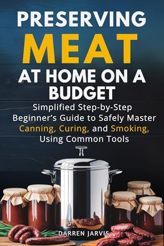 Preserving Meat at Home on a Budget: Simplified Step-By-Step Beginner’s ...