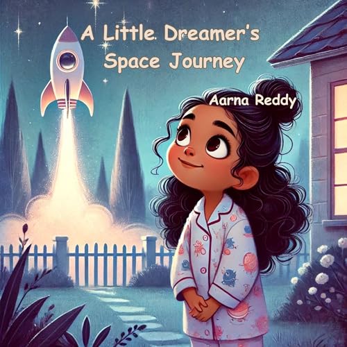 A Little Dreamer’s Space Journey by Aarna Reddy | Goodreads