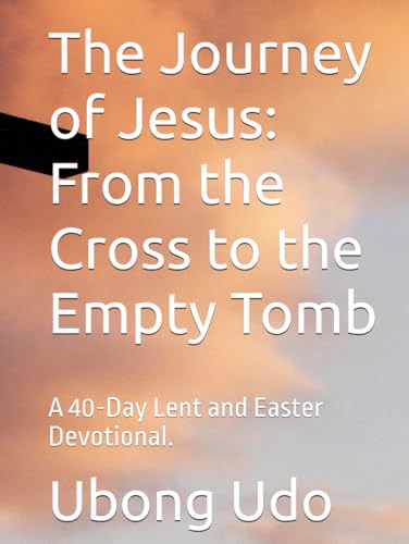 The Journey of Jesus: From the Cross to the Empty Tomb: A 40-Day Lent ...