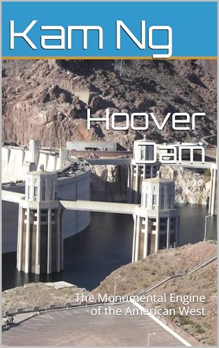 Hoover Dam: The Monumental Engine of the American West by Kam Ng ...