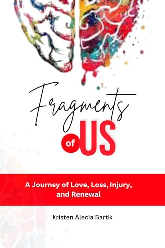 Fragments of Us: A Journey of Love, Loss, Injury, and Renewal by Kris Bartik | Goodreads