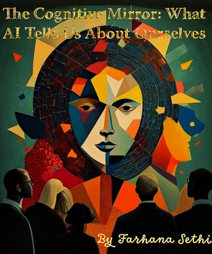 The Cognitive Mirror: What AI Tells Us About Ourselves by Farhana Sethi ...