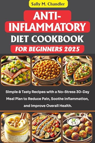Anti-Inflammatory Diet Cookbook for Beginners 2025: Simple & Tasty Recipes with a No-Stress 30 ...