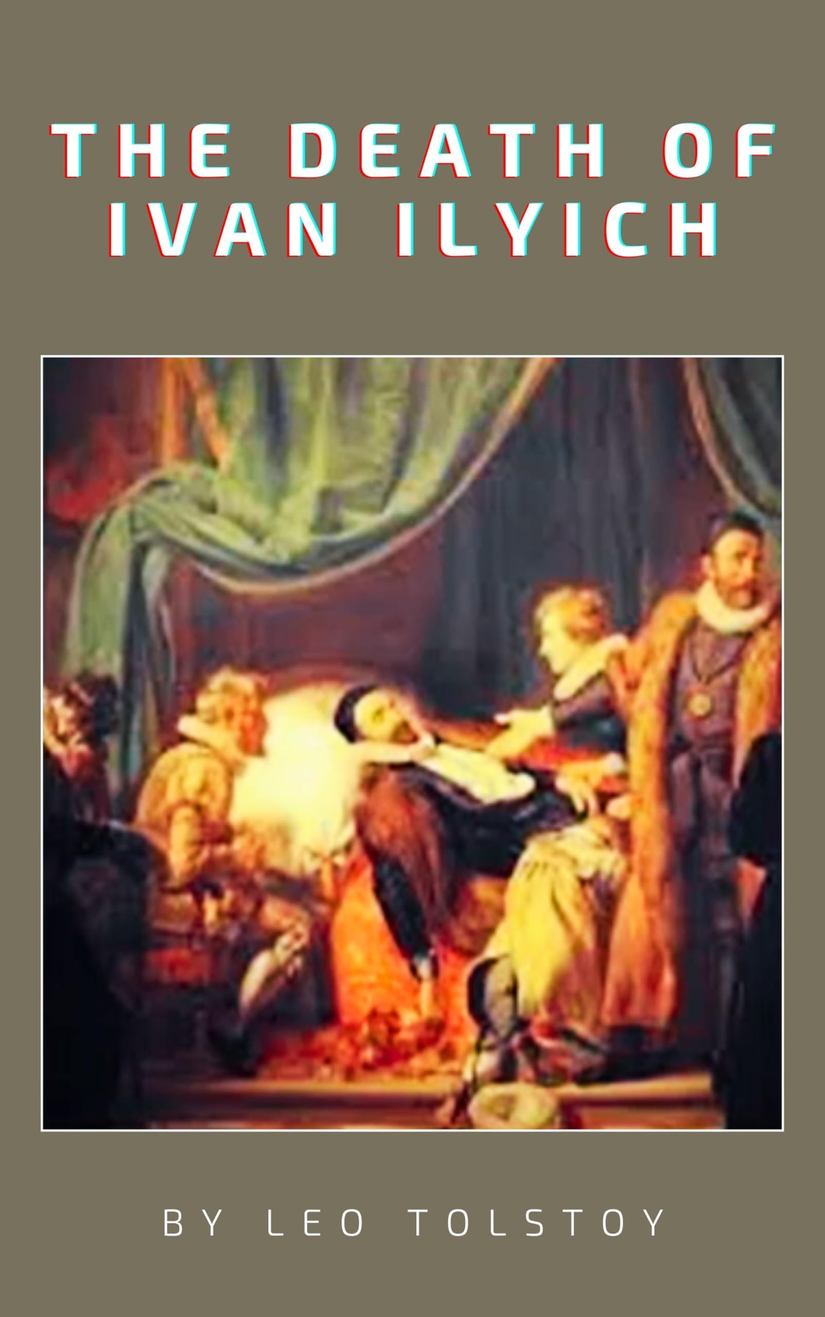 The Death of Ivan Ilyich: Face Mortality with Courage by Leo Tolstoy ...