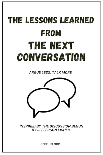 The Lessons Learned From The Next Conversation: Argue Less, Talk More – Inspired by the ...