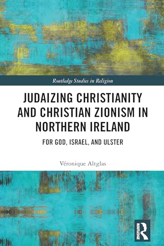 Judaizing Christianity and Christian Zionism in Northern Ireland: For ...