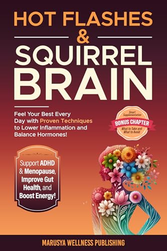 Hot Flashes & Squirrel Brain: Feel Your Best Every Day with Proven ...