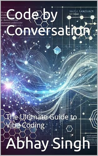 Code by Conversation: The Ultimate Guide to Vibe Coding by Abhay Singh ...