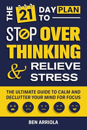 The 21 Day Plan to Stop Overthinking and Relieve Stress: The Ultimate Guide to Calm and ...