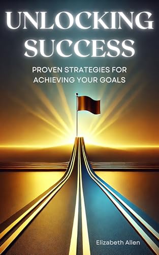 Unlocking Success: Proven Strategies for Achieving Your Goals by ...