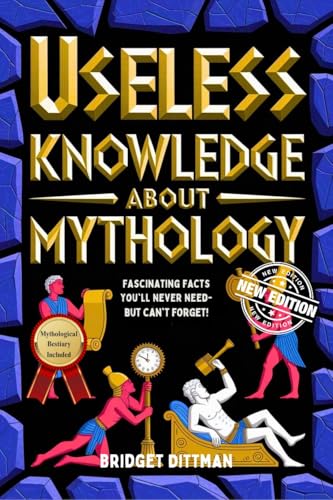USELESS KNOWLEDGE ABOUT MYTHOLOGY: FASCINATING FACTS YOU’LL NEVER NEED—BUT CAN’T FORGET! by ...
