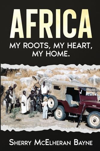 Africa: My Roots, My Heart, My Home by Sherry Bayne | Goodreads