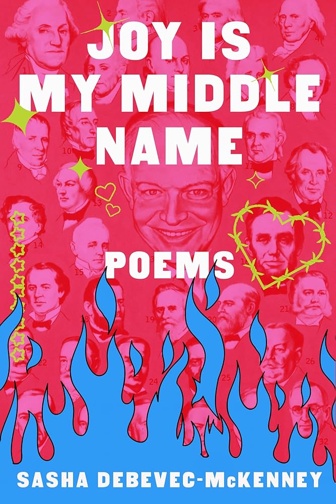Joy Is My Middle Name: Poems by Sasha Debevec-McKenney | Goodreads