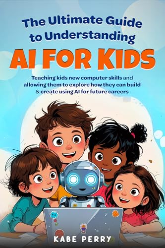 THE ULTIMATE GUIDE TO UNDERSTANDING AI FOR KIDS: TEACHING KIDS NEW ...