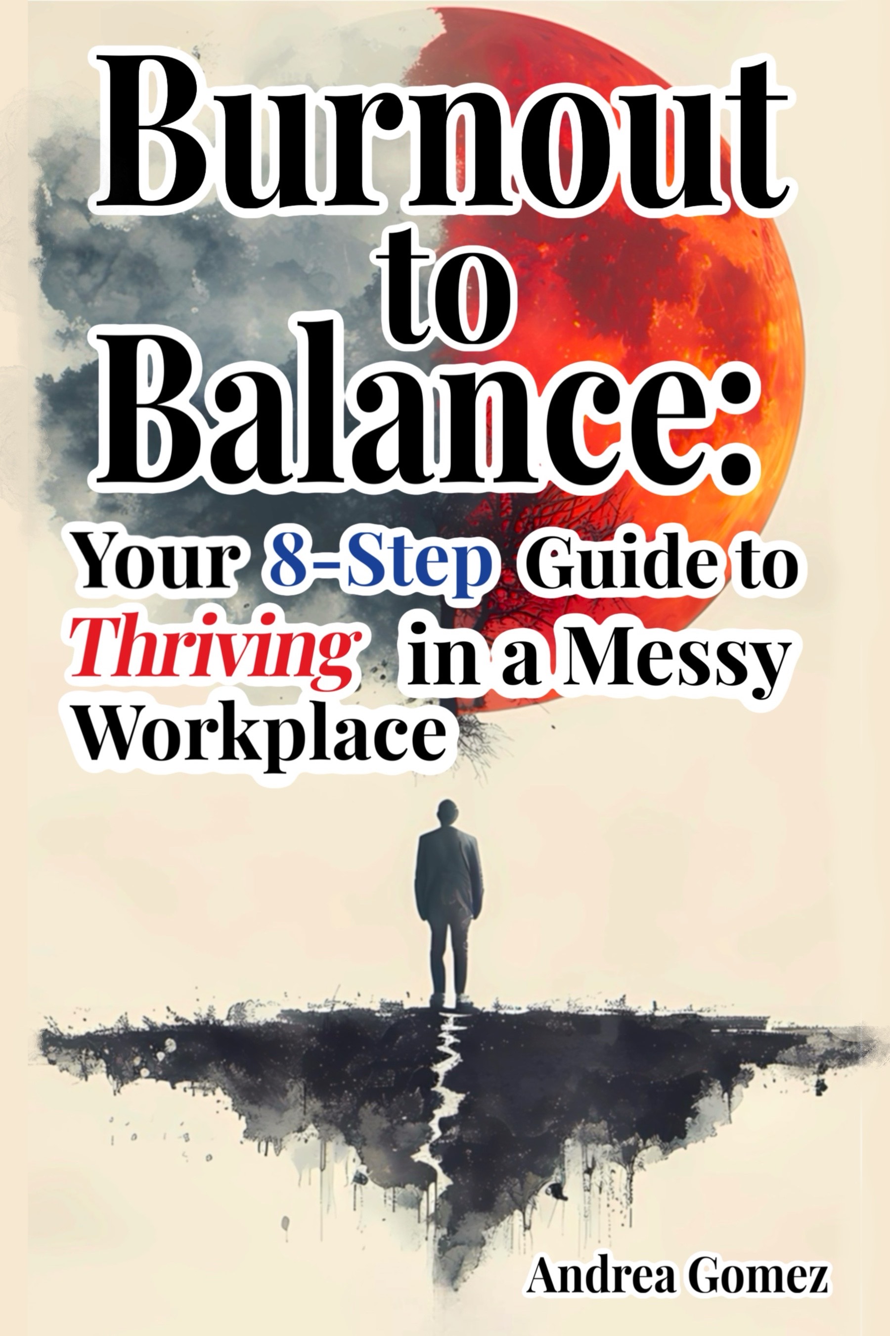 Burnout to Balance: Your 8-Step Guide to Thriving in a Messy Workplace ...
