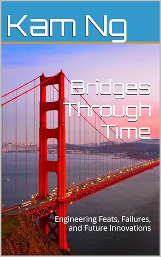 Bridges Through Time: Engineering Feats, Failures, and Future ...