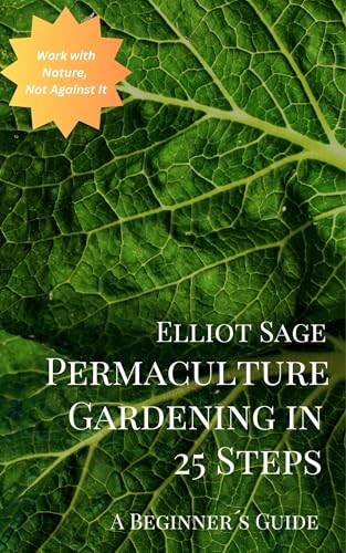 Permaculture Gardening in 25 Steps: A Beginner´s Guide to a Sustainable and Thriving Garden by ...