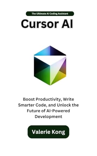Cursor AI: The Ultimate AI Coding Assistant: Boost Productivity, Write Smarter Code, and Unlock ...