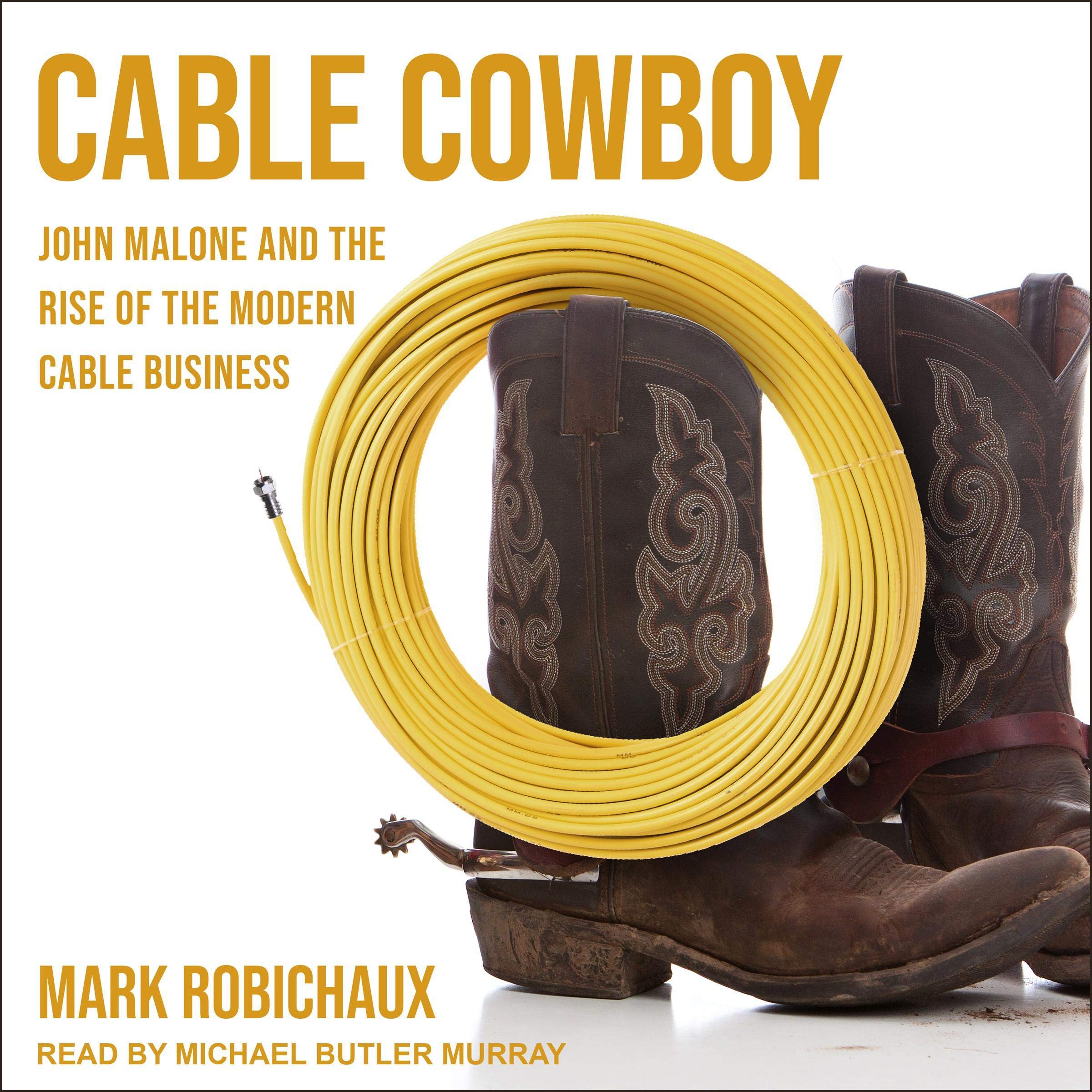 Cable Cowboy: John Malone and the Rise of the Modern Cable Business by ...