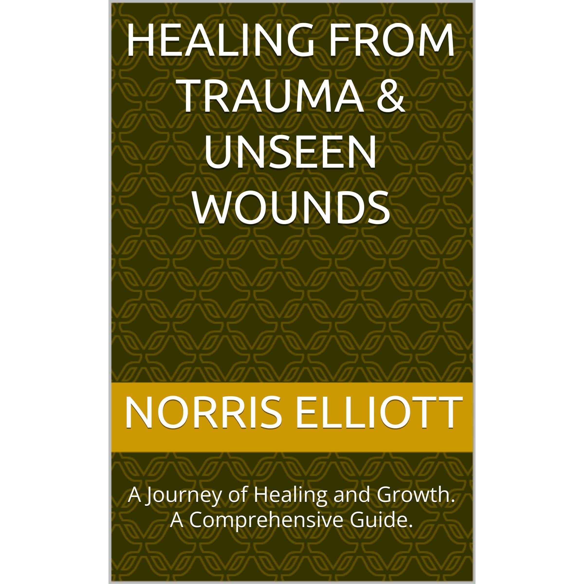 Healing From Trauma & Unseen Wounds: A Journey of Healing and Growth. A ...