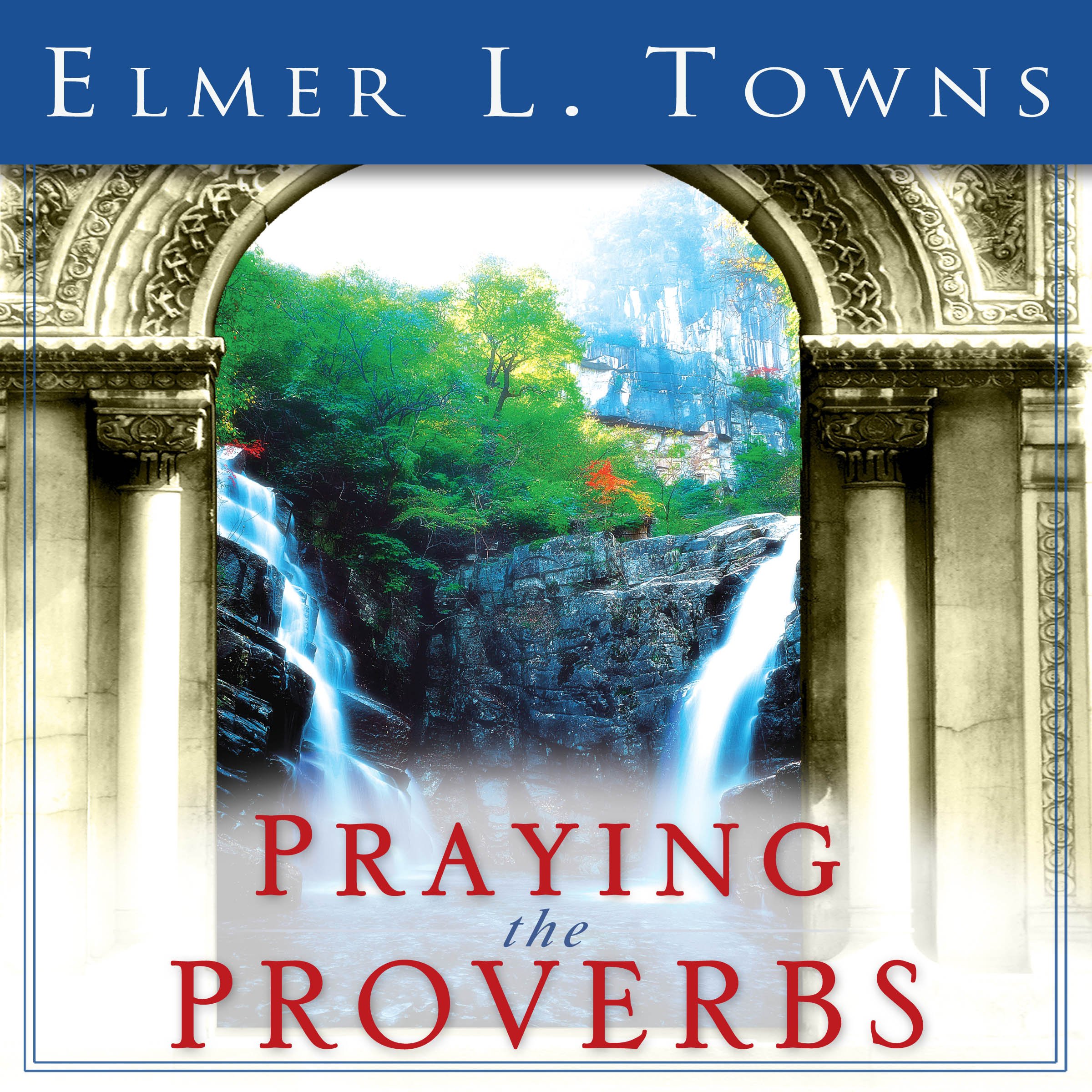 Praying the Proverbs: Praying the Scriptures by Elmer L. Towns | Goodreads