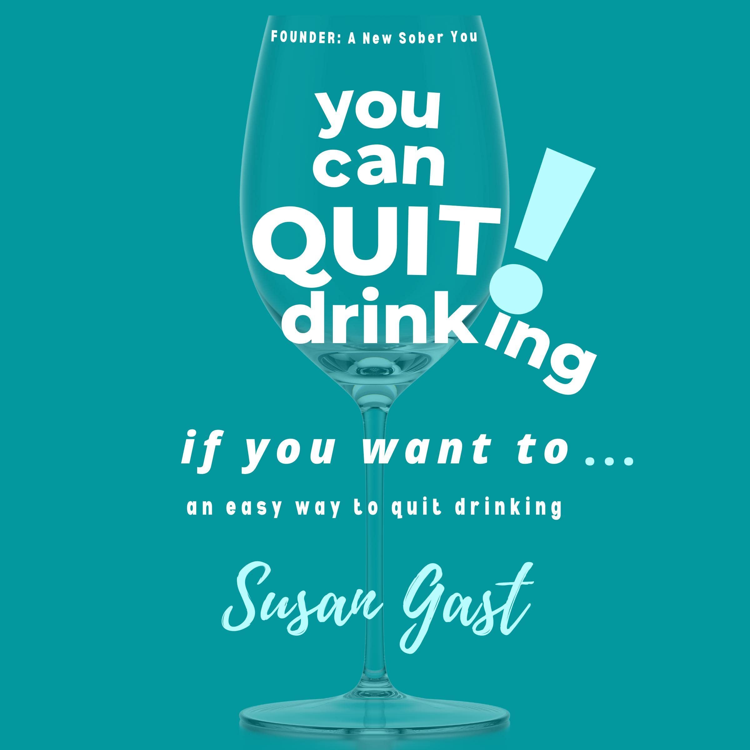 You Can Quit Drinking…If You Want To by Susan Gast | Goodreads