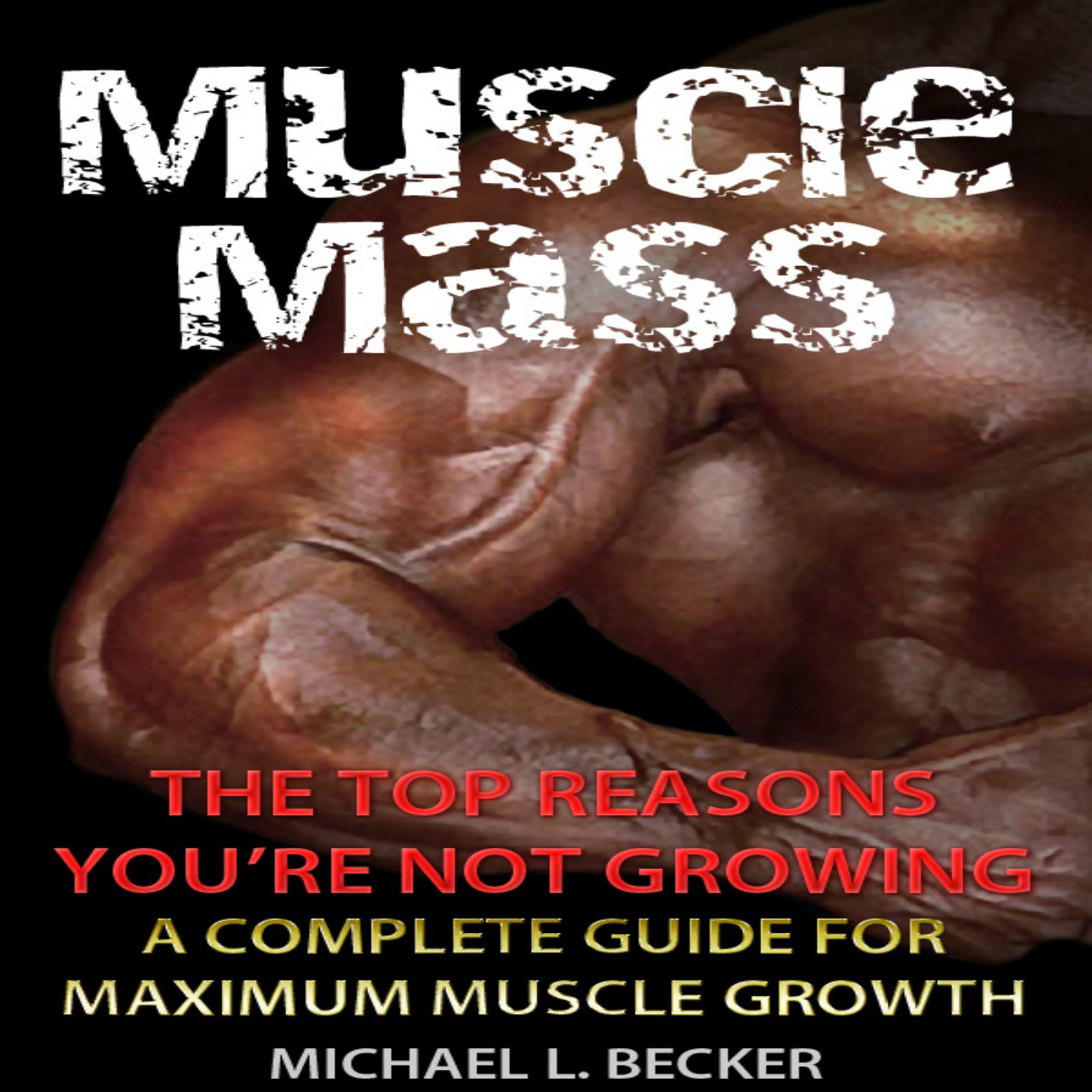 Muscle Mass: The Top Reasons You're Not Growing: A Complete Guide for ...