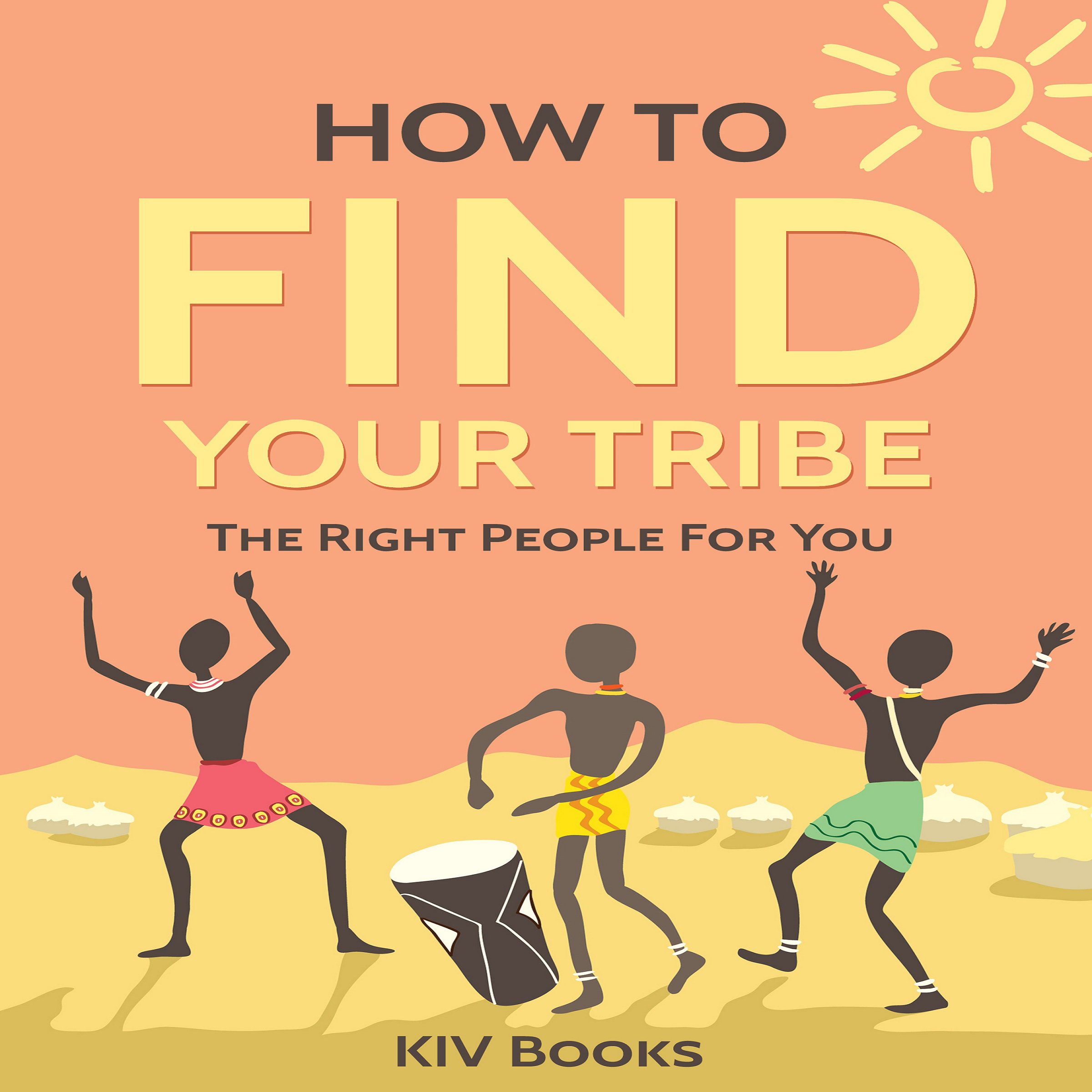 How to Find Your Tribe: The Right People for You: Friendship, Family ...