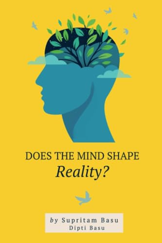 Does the Mind Shape Reality?: The Process of Truth Discovery Enables Freedom Through Complete ...
