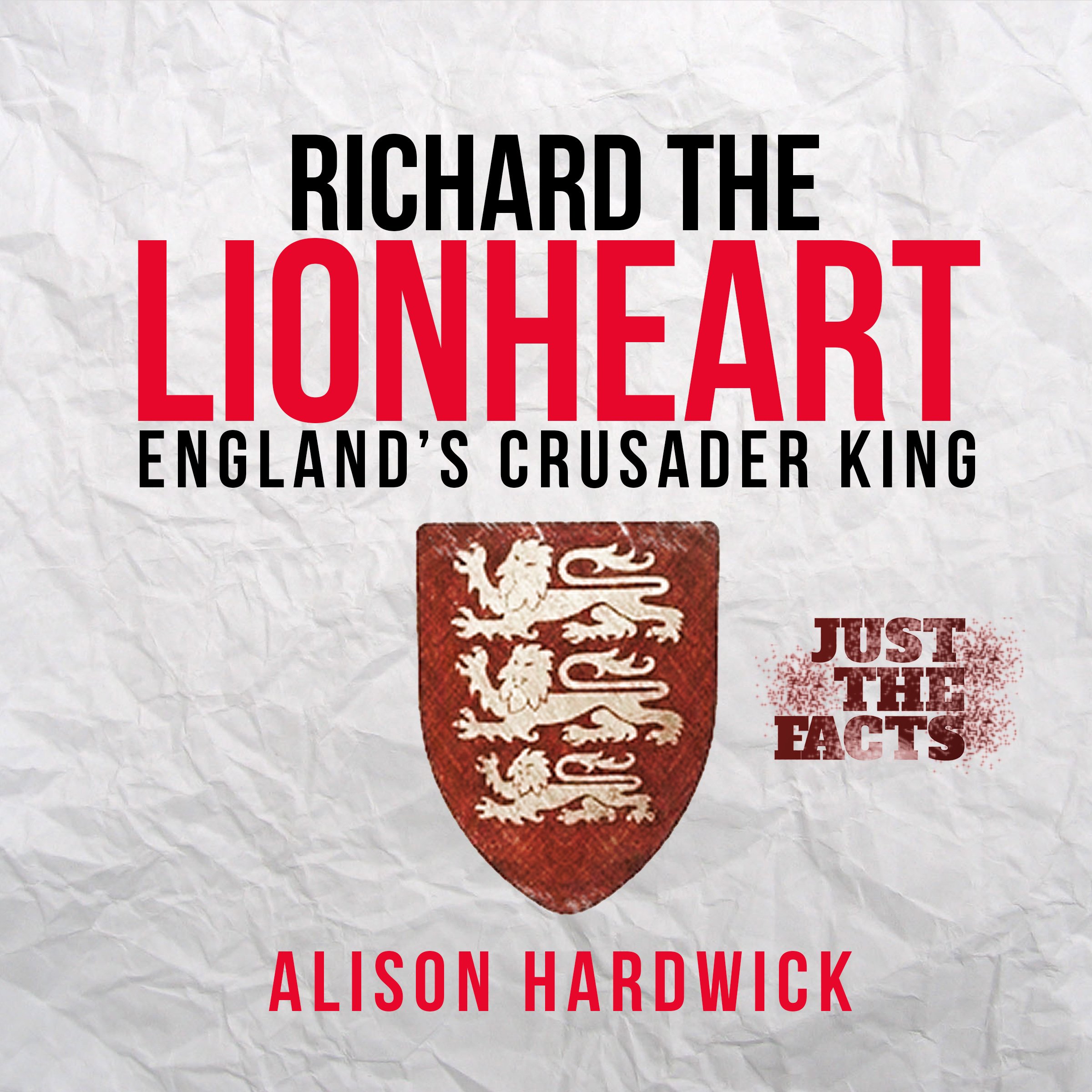 Richard the Lionheart - England's Crusader King: Just the Facts, Book 1 ...